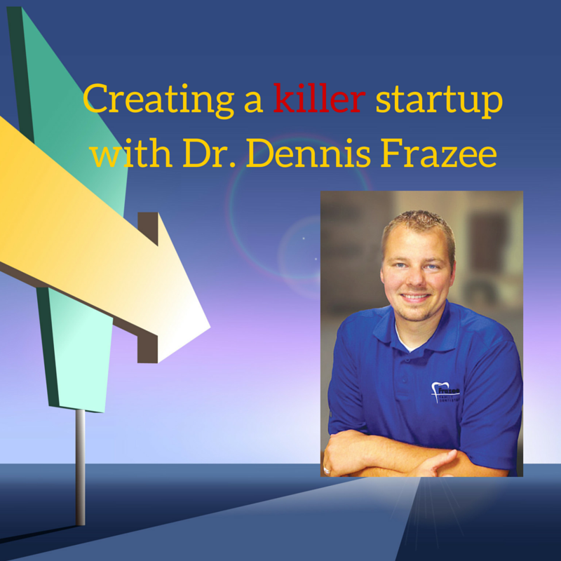 Creating a killer startup with Dr. Dennis Frazee (DHP66)