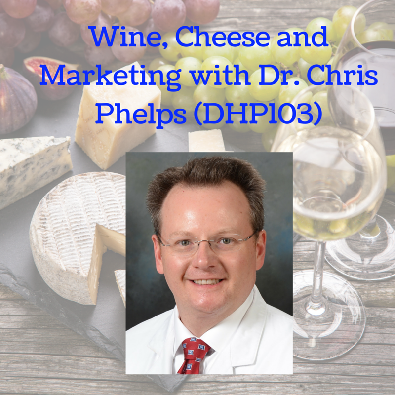 Wine, cheese and marketing with Dr. Chris Phelps (DHP103)